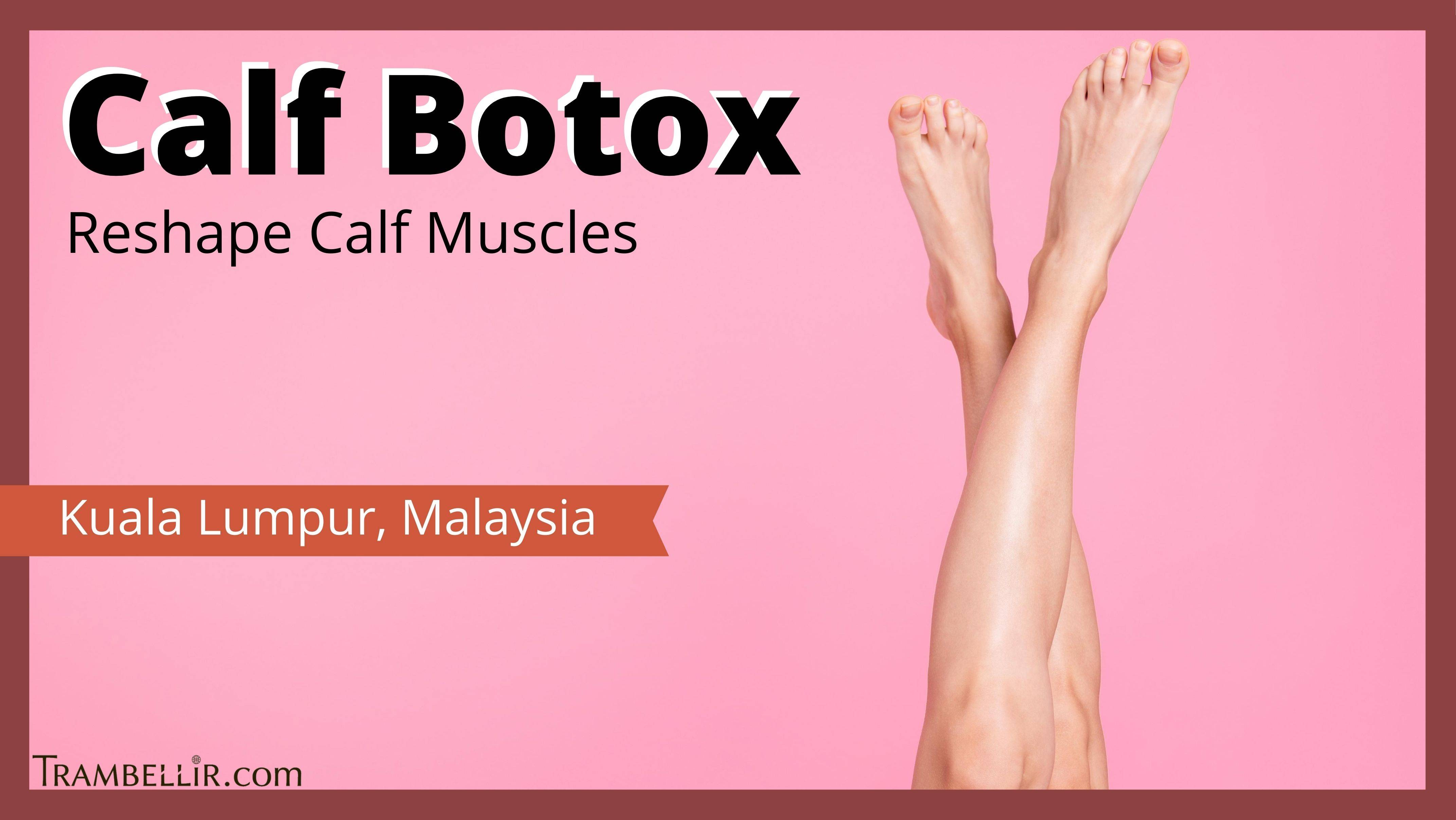 Calf Botox (Reshape Calf Muscles) | Trambellir