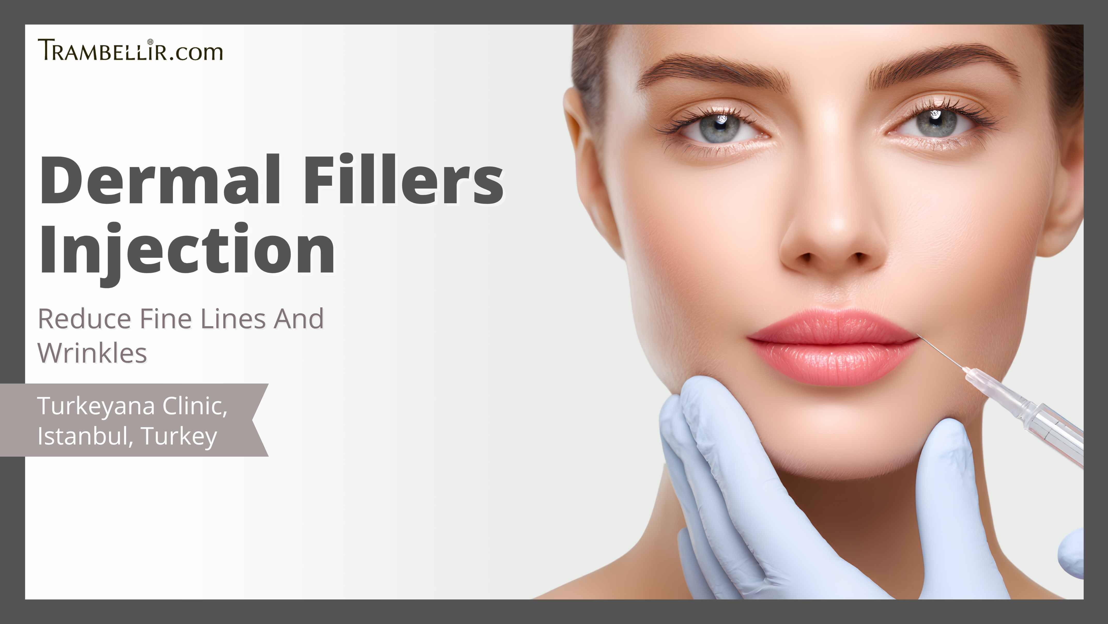 Dermal Fillers Injection (Reduce Fine Lines And Wrinkles) | Trambellir